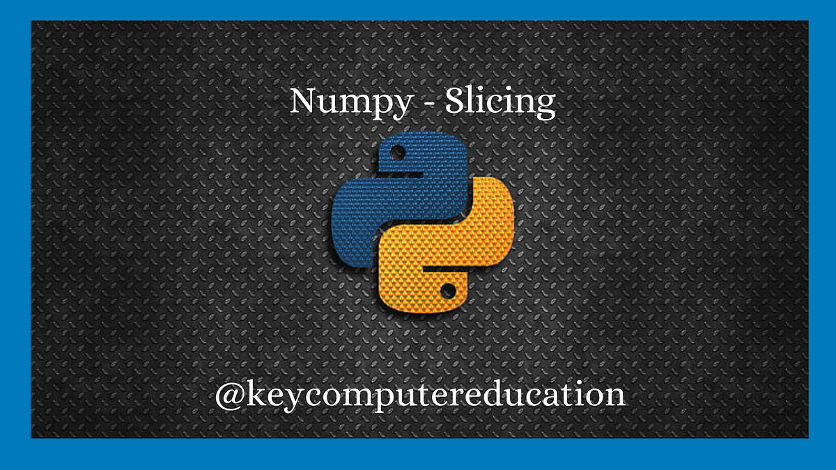 Numpy Tutorial— Slicing. Used to retrieve a subset values… | by Key ...