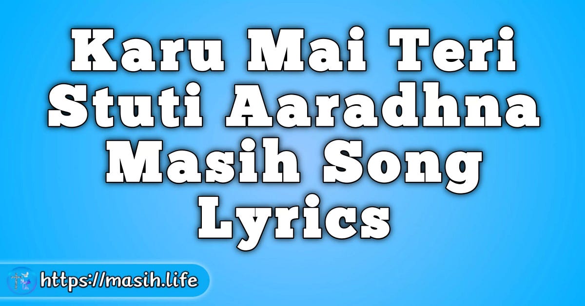 Karu Mai Teri Stuti Aaradhna Masih Song Lyrics - Masih.Life/Lyrics - Medium