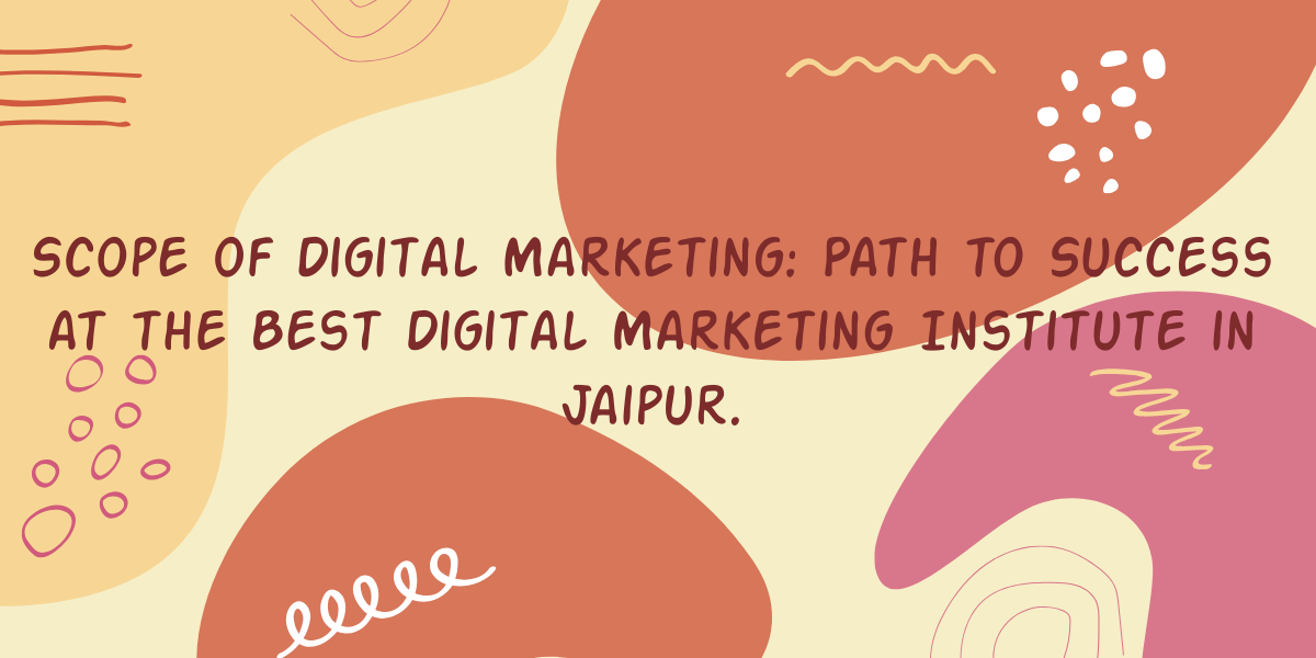 Scope of Digital Marketing: Path to Success at the Best Digital ...