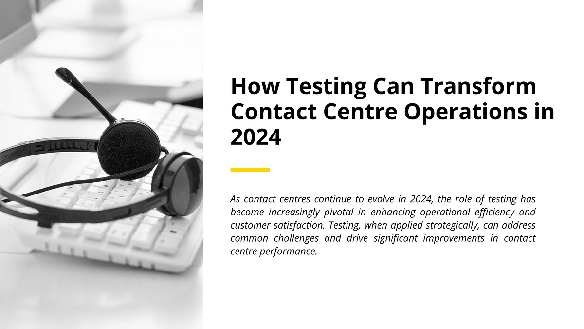 How Testing Can Transform Contact Centre Operations in 2024 | by ...