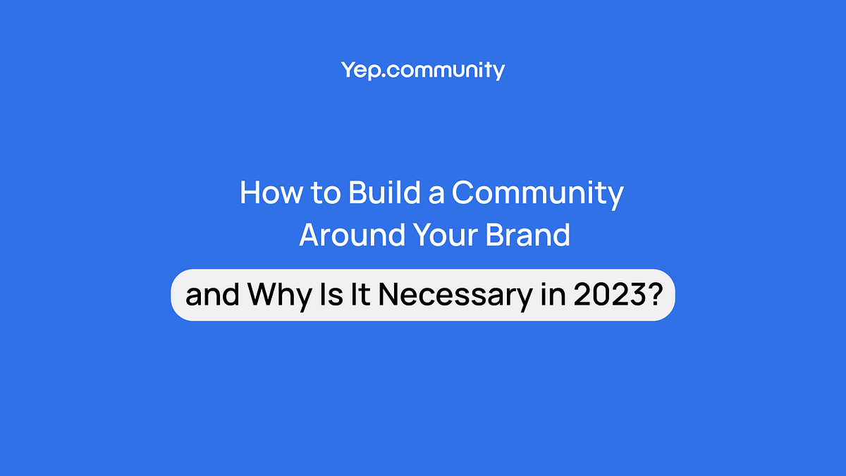 How to Build a Community Around Your Brand and Why Is It Necessary in ...