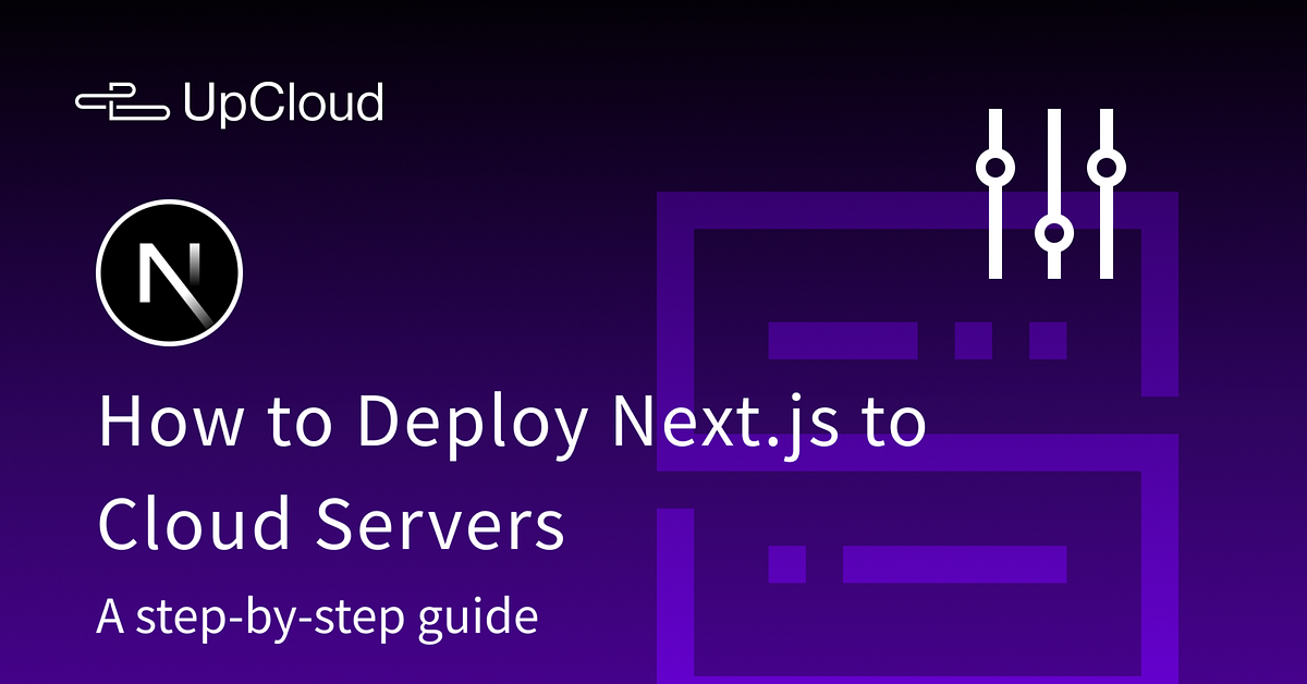 How to Deploy Next.js to Cloud Servers: A Step-by-Step Guide | by Anita Ihuman | UpCloud | Medium