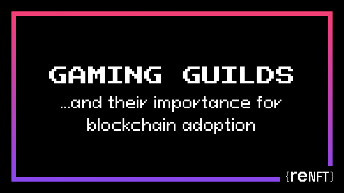 Crypto Gaming Guilds And Their Importance For Blockchain Adoption By