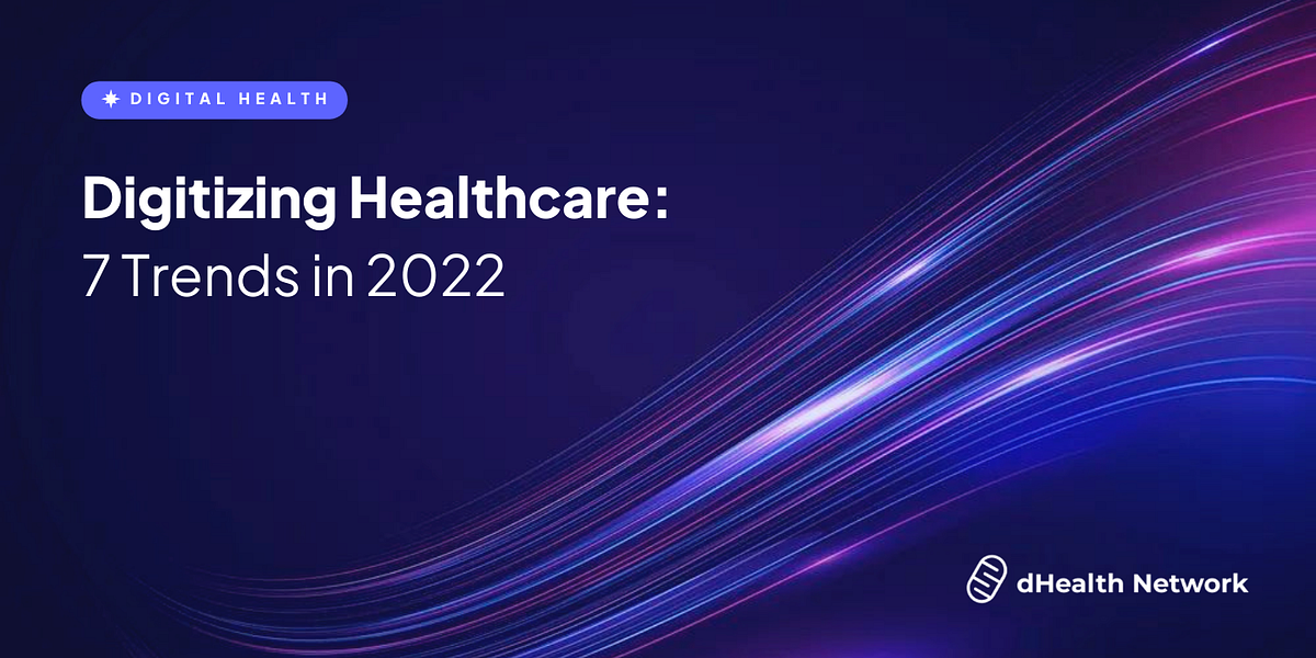Digitizing Healthcare: 7 Trends in 2022 | by dHealth | dHealth | Medium