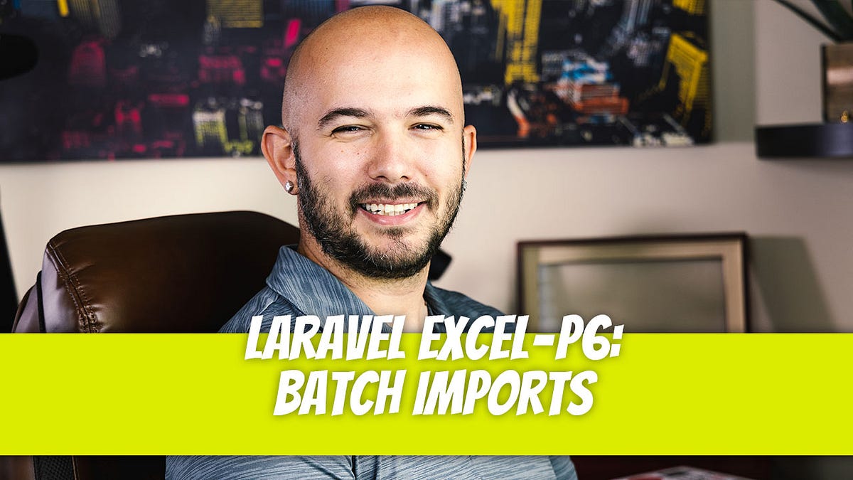 Laravel Excel — P6 Batch Imports By Dino Cajic Dev Genius