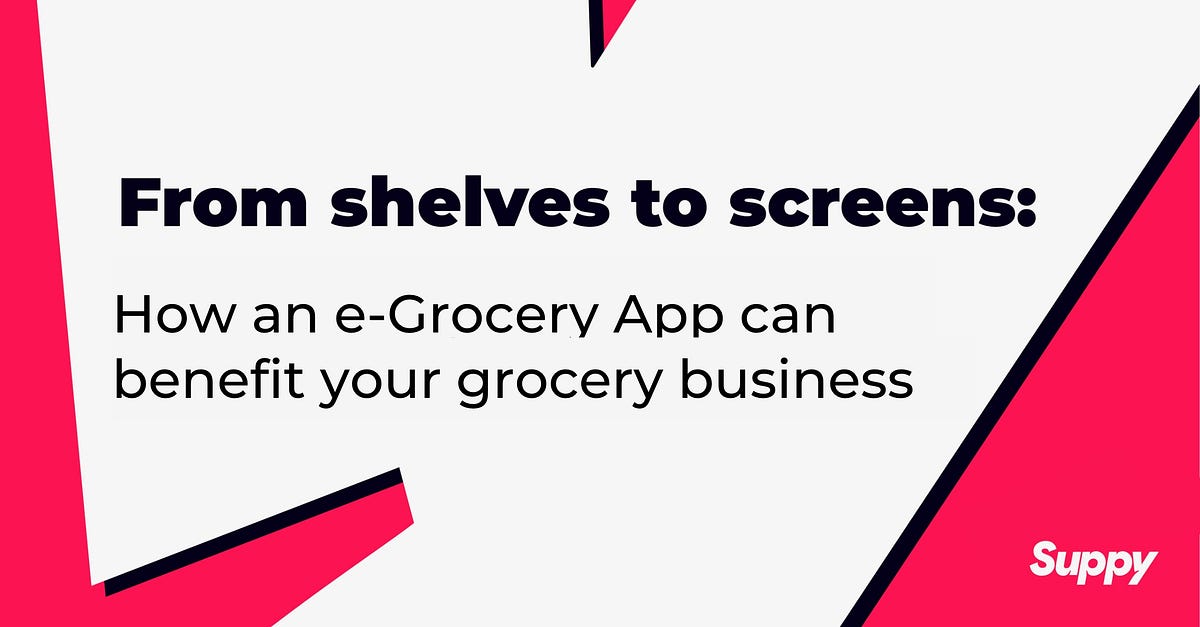 From Shelves to Screens: How an e-grocery app can benefit grocery ...