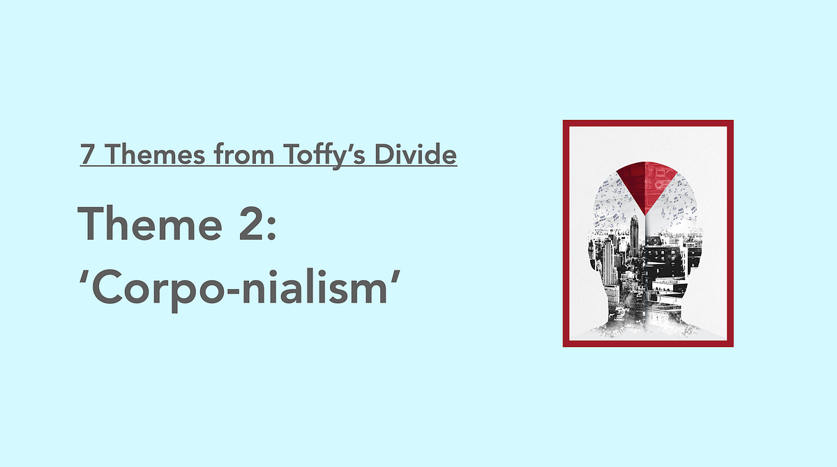 Toffy’s Divide Themes: 2 — ‘Corpo-nialisim’, Corporate Colonization ...