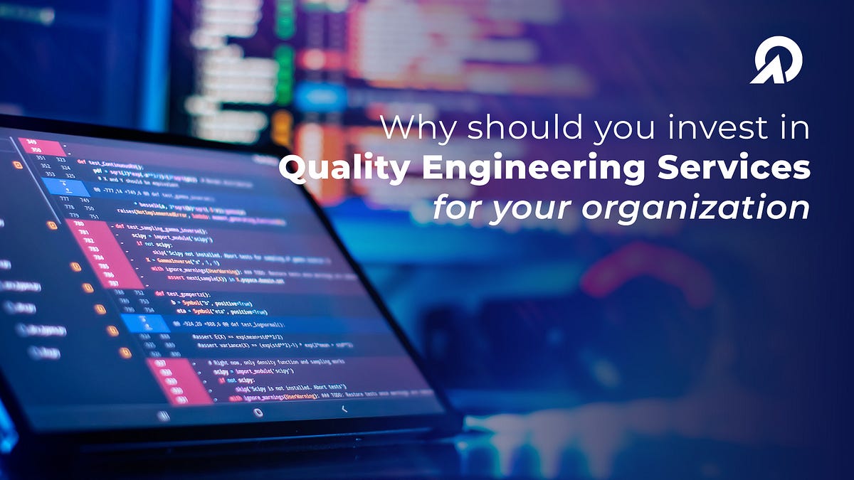 Why Should You Invest in Quality Engineering Services for your ...