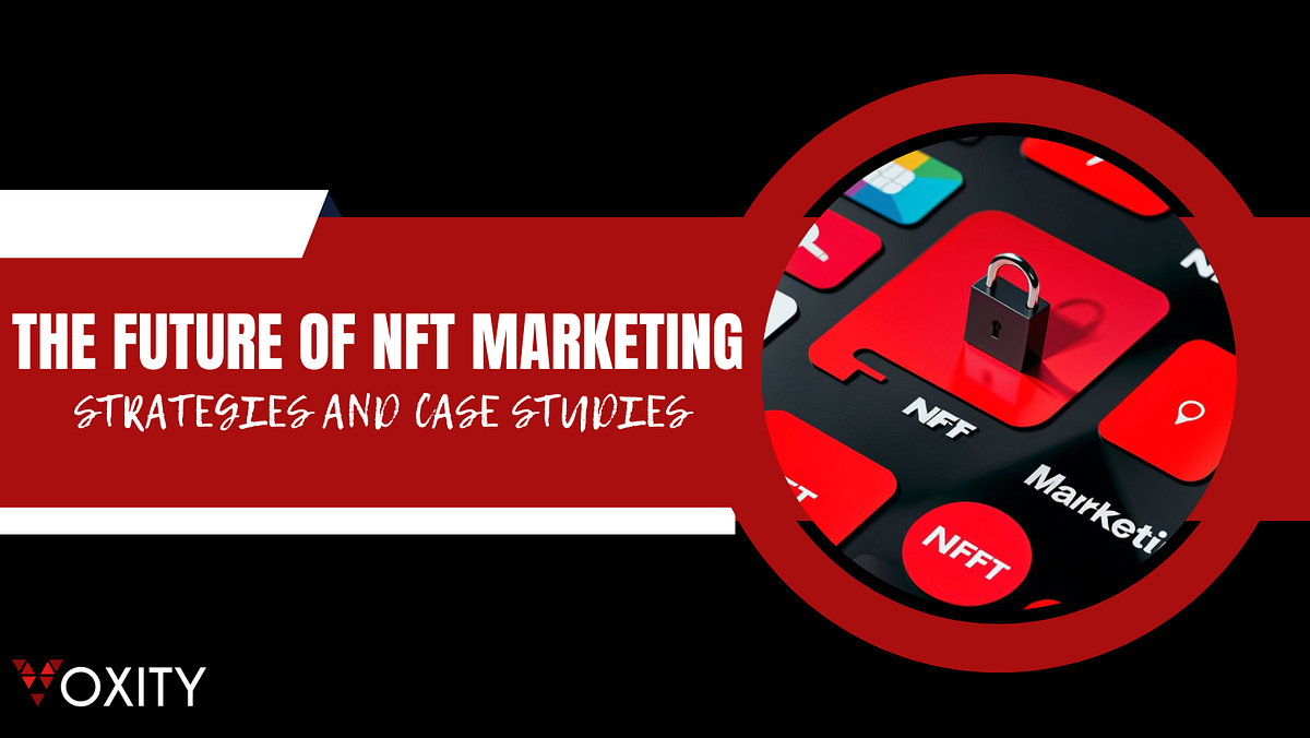 Unlocking the Future of NFT Marketing: Strategies and Case Studies | by ...