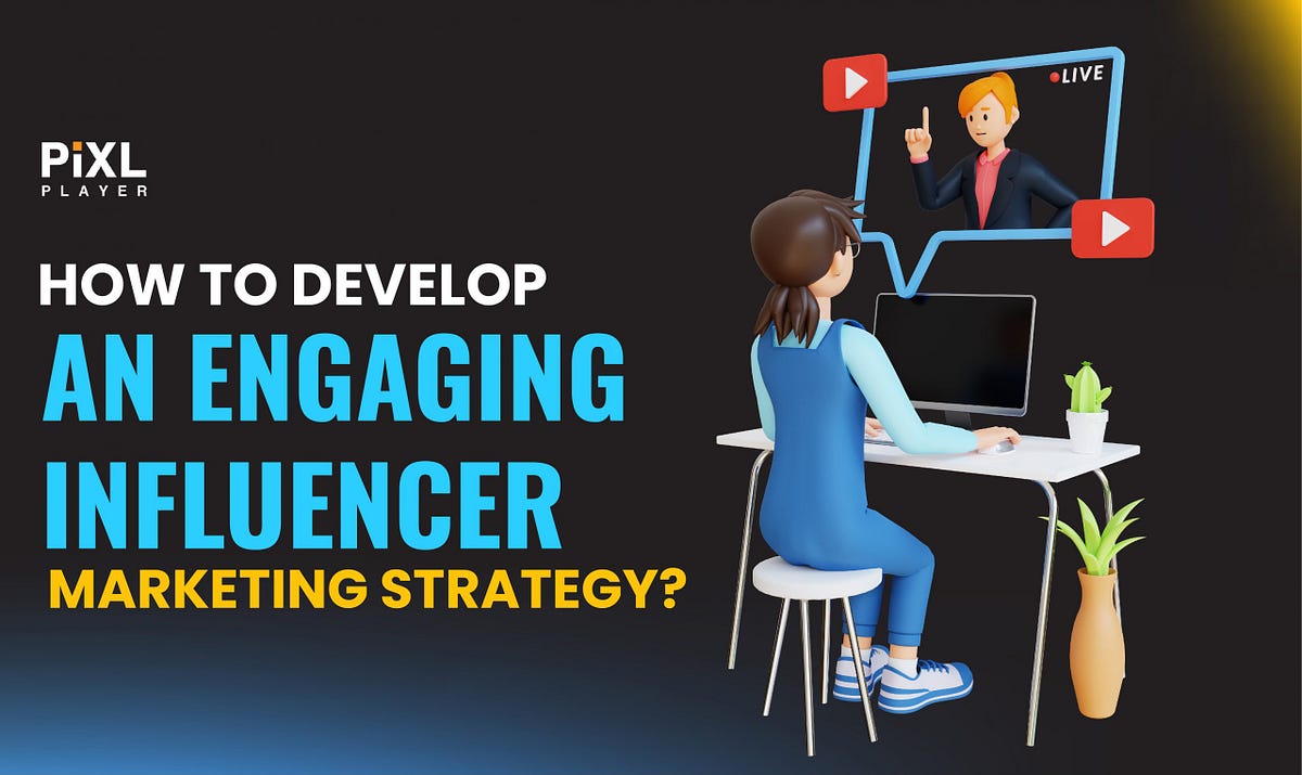 How To Develop An Engaging Influencer Marketing Strategy? | by PiXL Player | Medium
