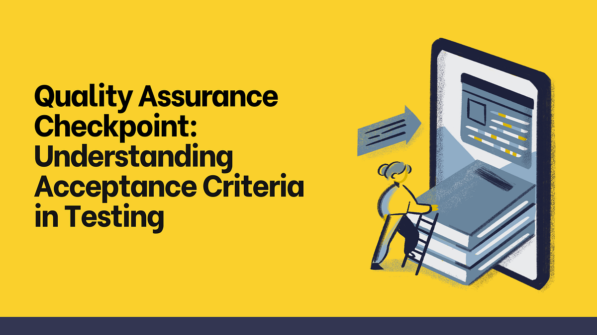 Quality Assurance Checkpoint: Understanding Acceptance Criteria in ...