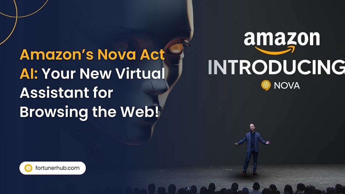 Amazon’s Nova Act AI: Your New Virtual Assistant for Browsing the Web ...