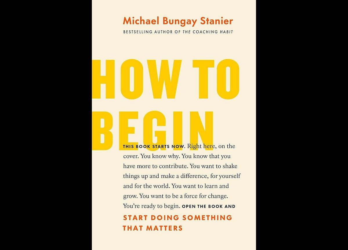 Technical Book Review: “How to Begin” by Michael Bungay Stanier | by ...
