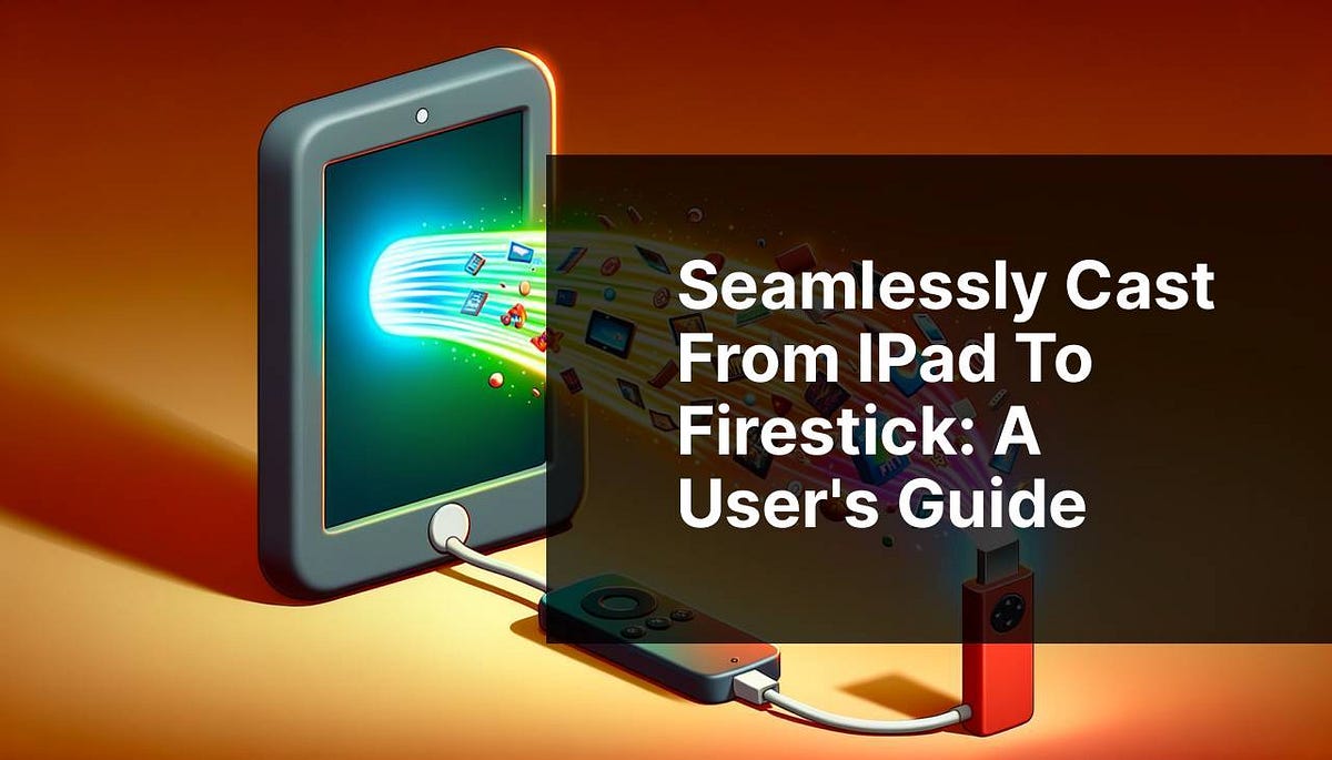 Seamlessly Cast from iPad to Firestick: A User’s Guide | by ...
