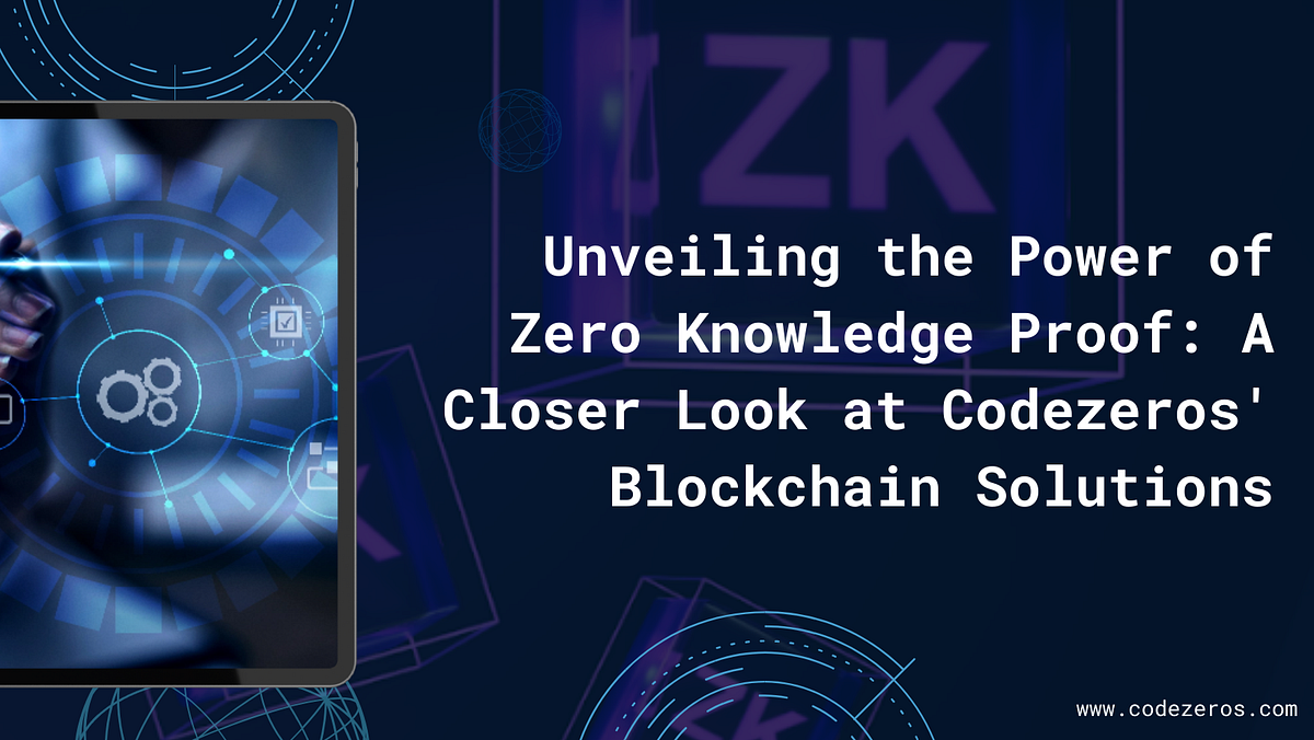 Unveiling the Power of Zero Knowledge Proof: A Closer Look at Codezeros Blockchain Solutions ...