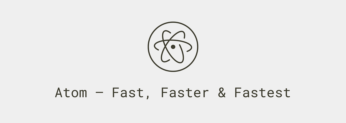 Make Atom — Fast, Faster & Fastest - Chetan Raj - Medium