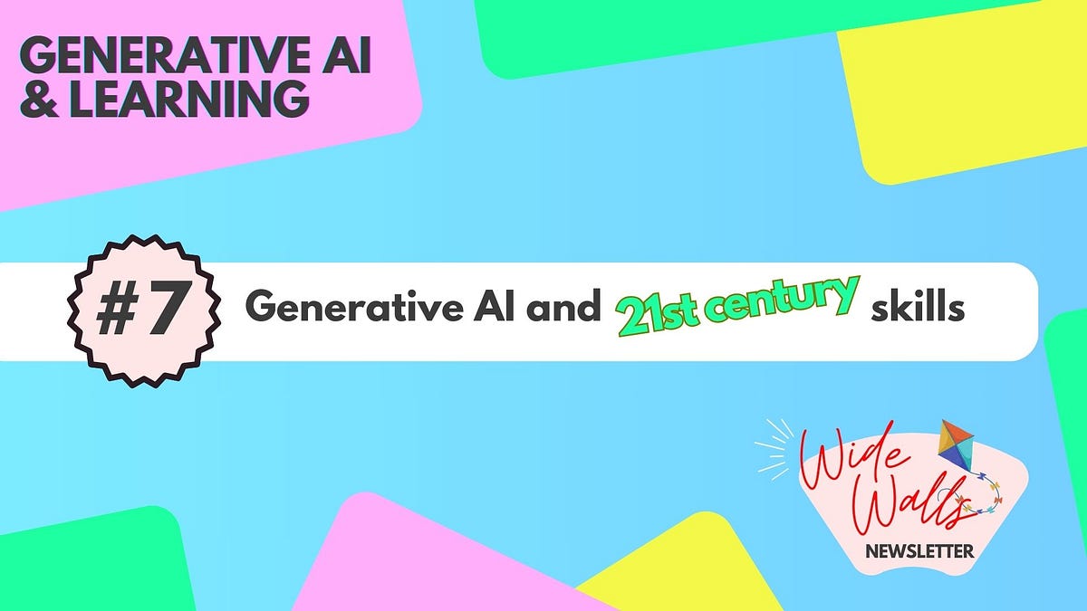 Generative AI & Learning #7 — Generative AI and 21st century skills ...