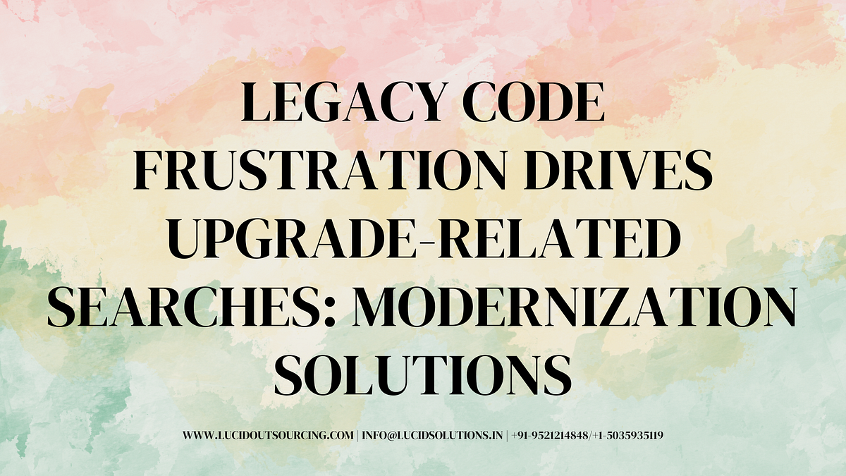 Legacy Code Frustration Drives Upgrade-Related Searches: Modernization ...
