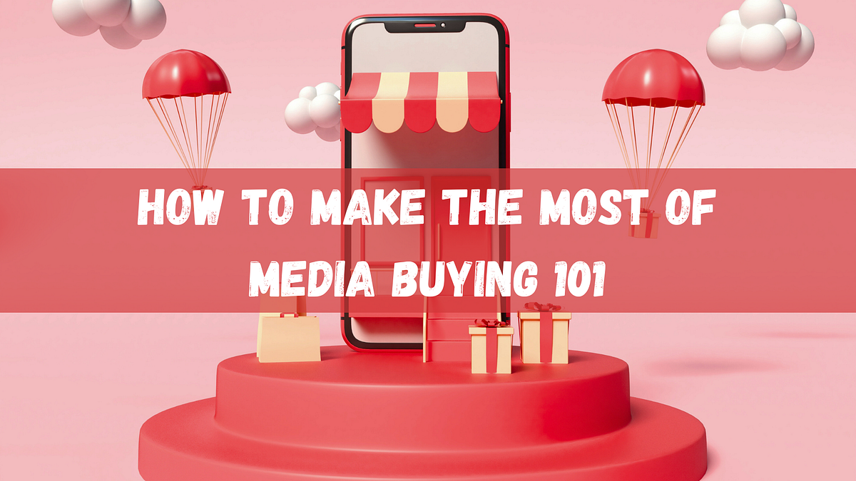 How to Make the Most of Media Buying 101 | by Ad Sight Pro | Jul, 2024 ...