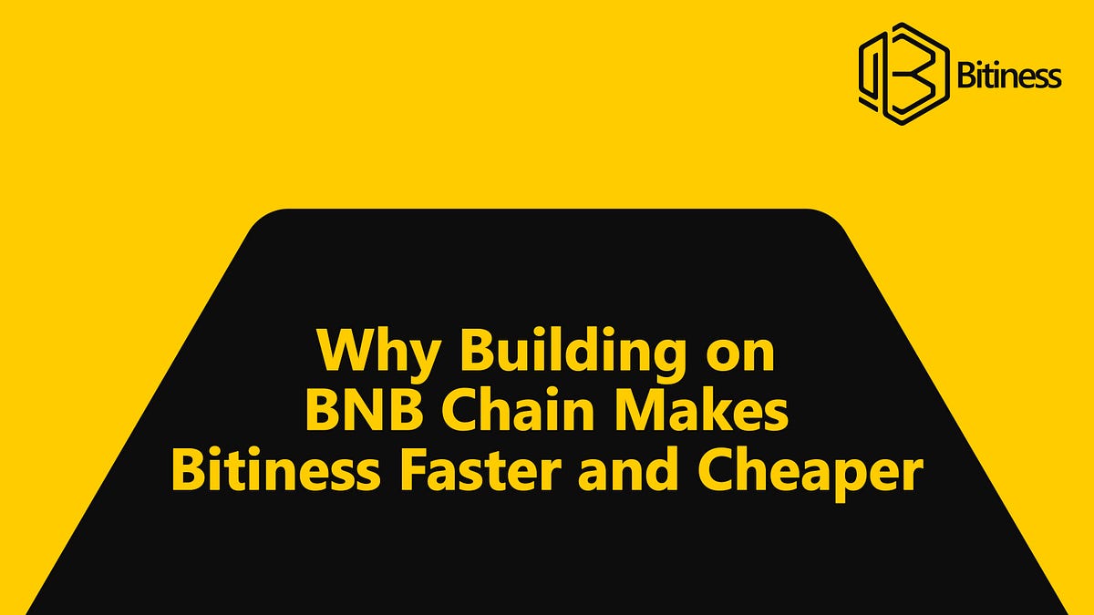 Why Building on BNB Chain Makes Bitiness Faster and Cheaper: The ...