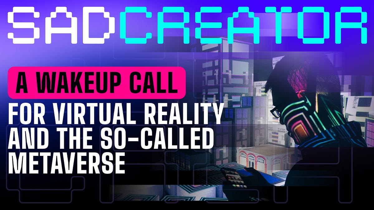 A Wake-Up Call for Virtual Reality and the So-Called Metaverse | by Sad ...