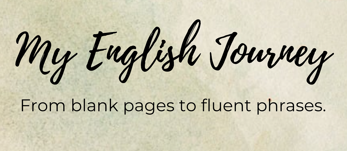 My English Journey.. From blank pages to fluent phrases. | by Bharath V ...