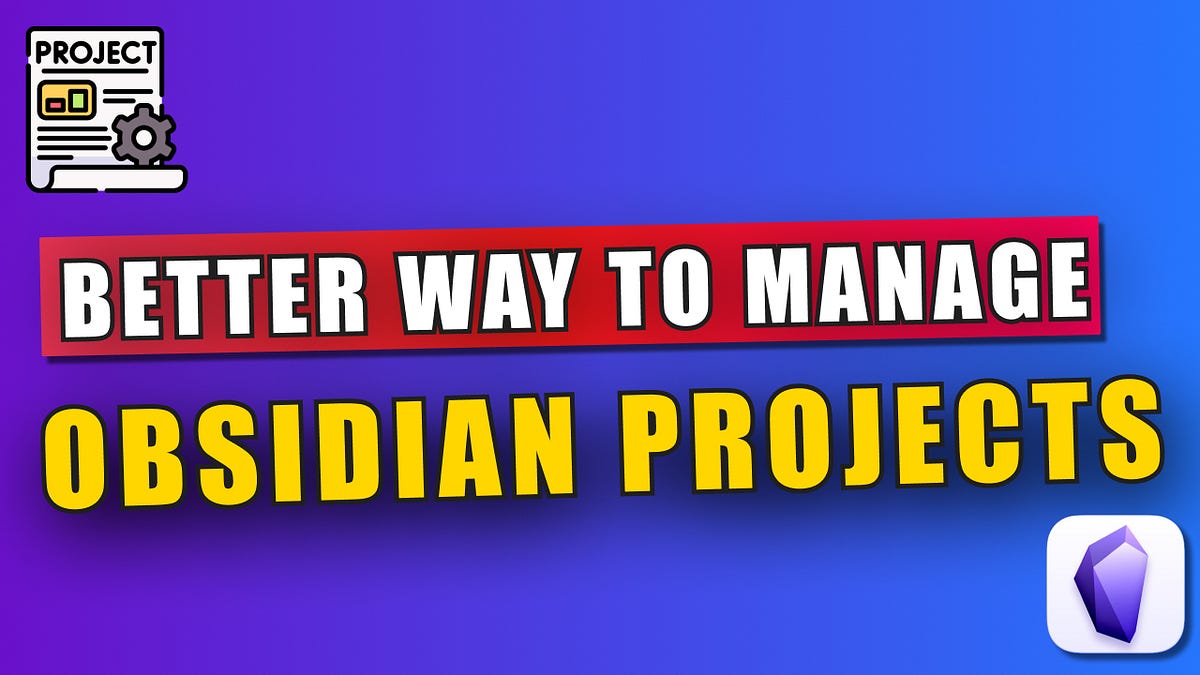 Obsidian Projects: A Better Way to Manage Text-Based Projects in Obsidian | by Prakash Joshi Pax ...