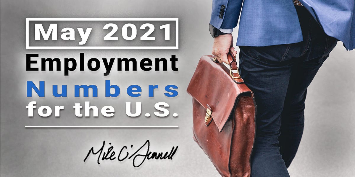 A Deeper Dive into the May 2021 Employment Numbers for the United ...