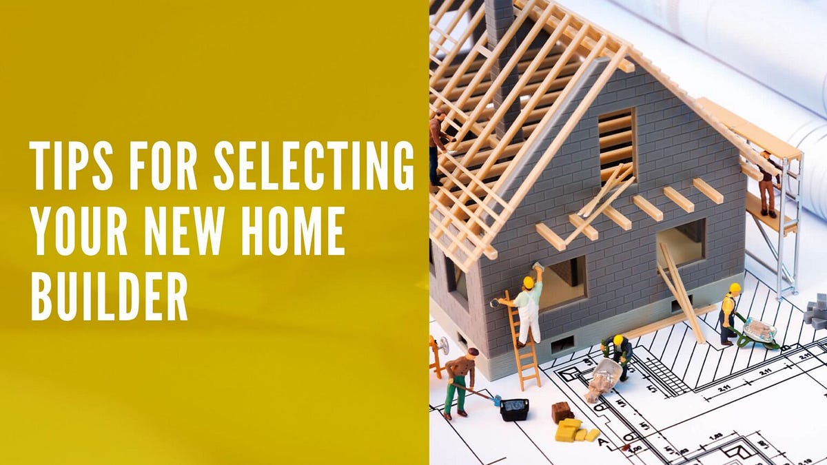 Five Must Know Tips For Selecting Your New Home Builder | by Steven ...