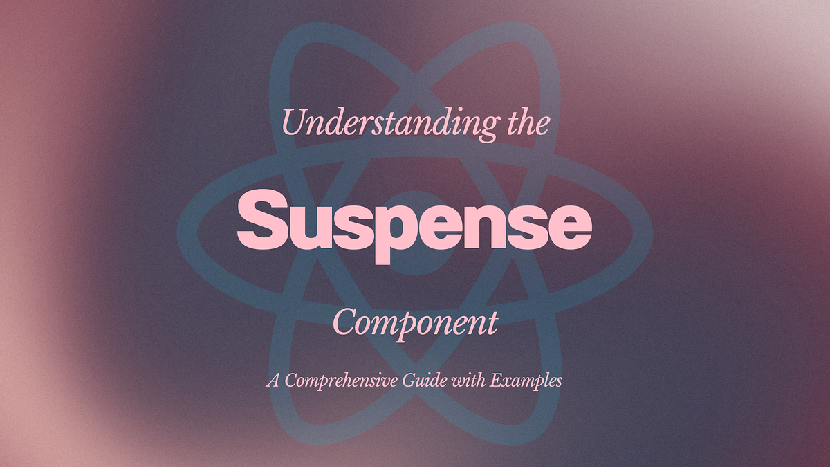 Understanding the Suspense Component in ReactJS: A Comprehensive Guide with Real-Life Examples ...