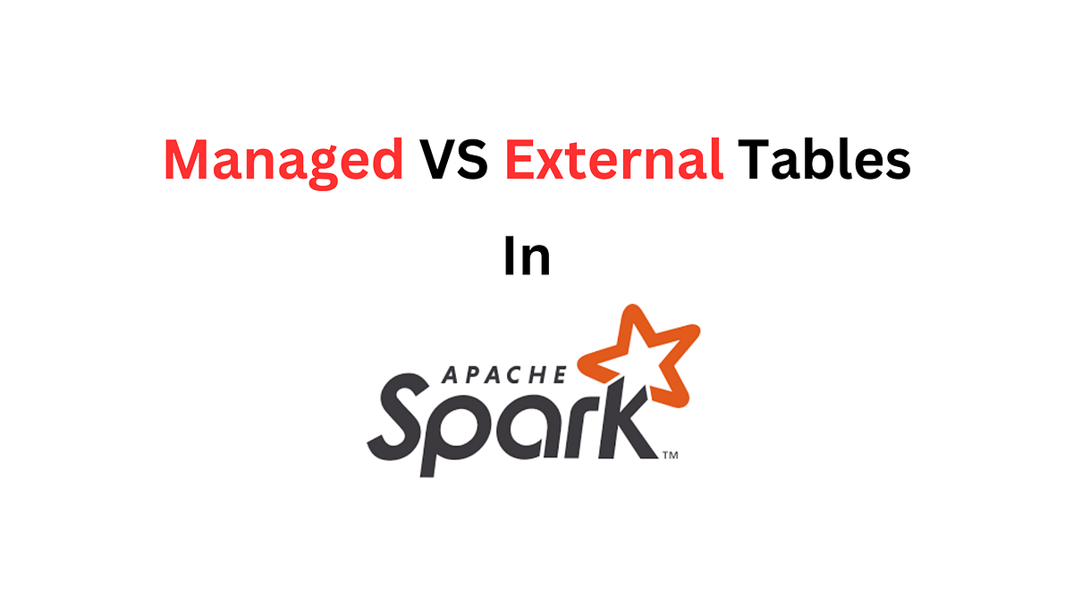 Managed VS External Tables in Apache Spark | by Vishal Barvaliya | Medium