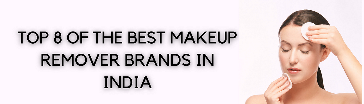 Top 8 of the Best Makeup Remover Brands in India | by Cossouq | Oct ...