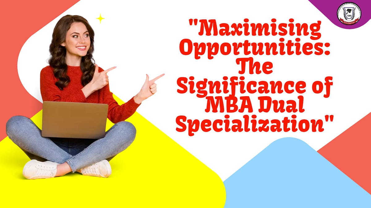“Maximising Opportunities: The Significance of MBA Dual Specialization ...