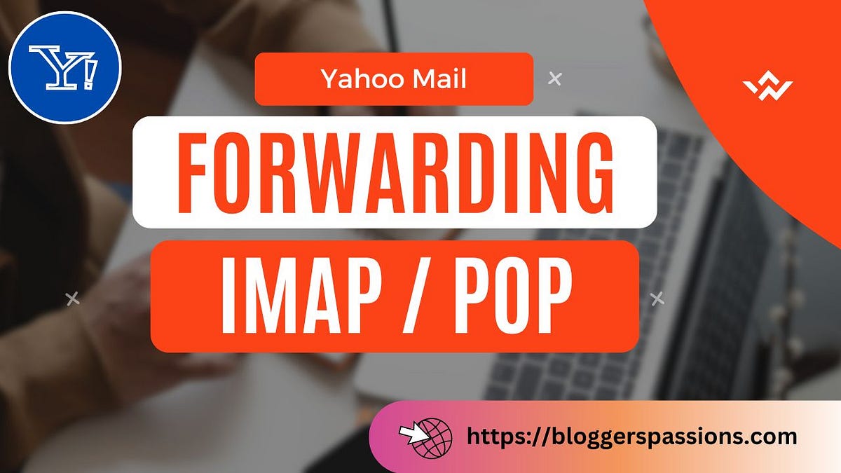 Yahoo Mail Forwarding and IMAP/POP - Bloggers Passions - Medium