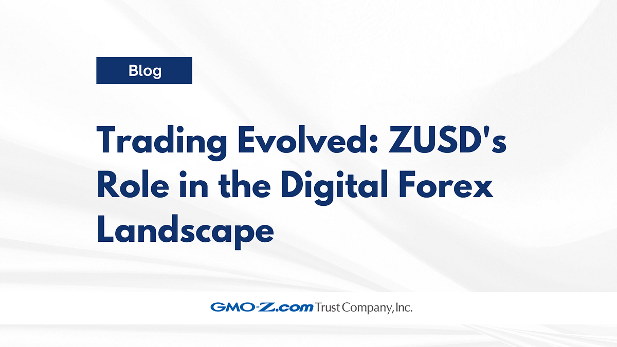 Trading Evolved: ZUSD’s Role in the Digital Forex Landscape | by GMO-Z ...