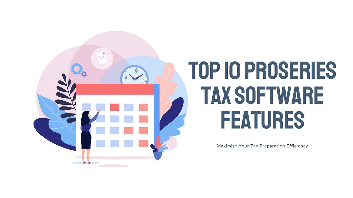 10 Most Beneficial ProSeries Tax Software Features | by Tax Pros | Medium