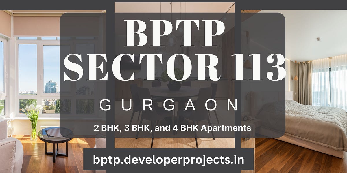 BPTP Sector 113 Gurgaon — Building Moments Of A Lifetime For A Lifetime ...
