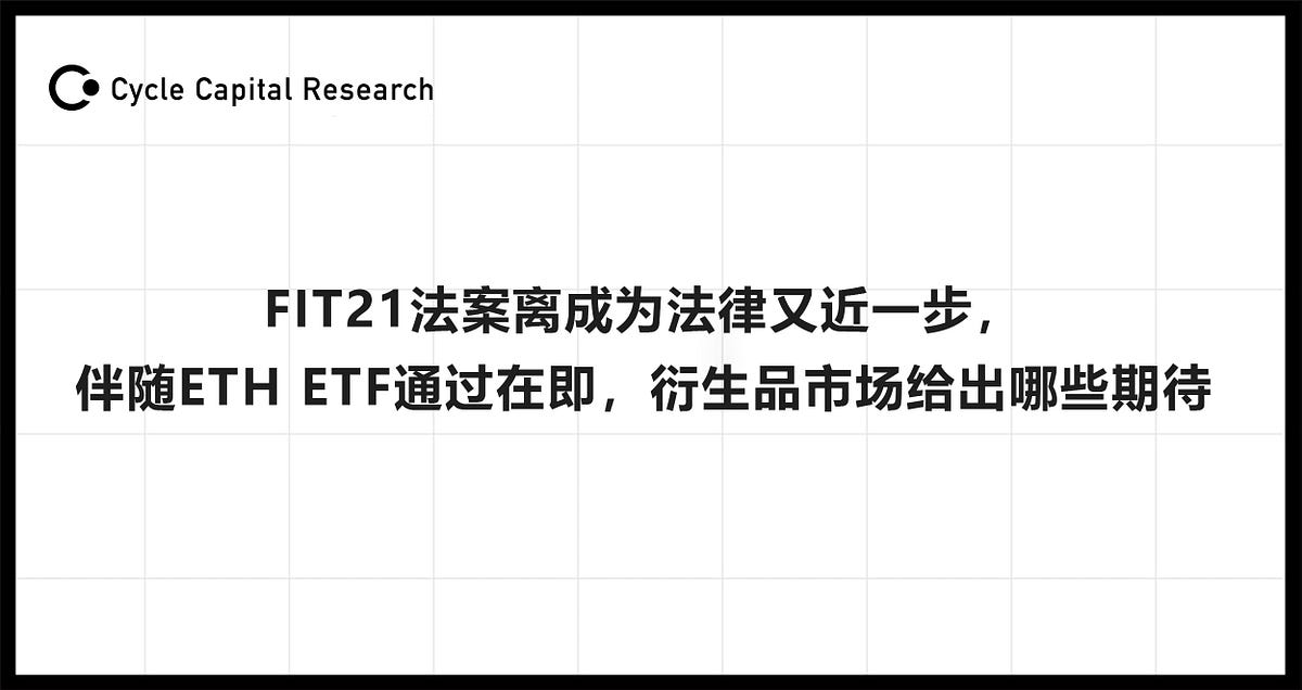 Cycle Capital: FIT21法案离成为法律又近一步，伴随ETH ETF通过在即，衍生品市场给出哪些期待 - Cycle Capital Research - Medium