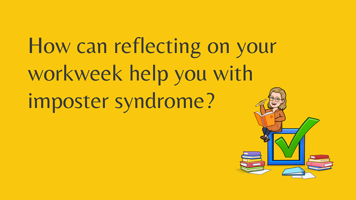 How can reflecting on your workweek help you with imposter syndrome ...