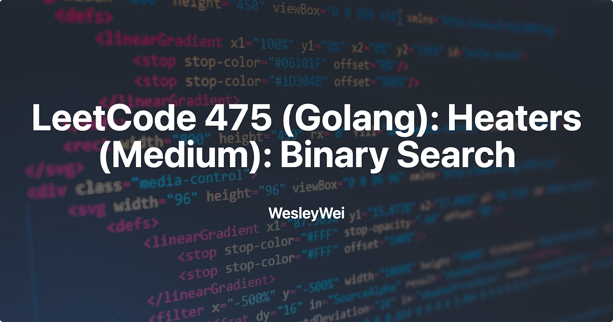 Leetcode 475 Golang Heaters Medium Binary Search By Wesley Wei 2166