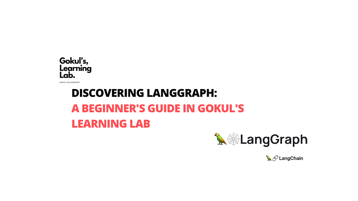 Discovering LangGraph: A Beginner’s Guide in Gokul’s Learning Lab | by ...