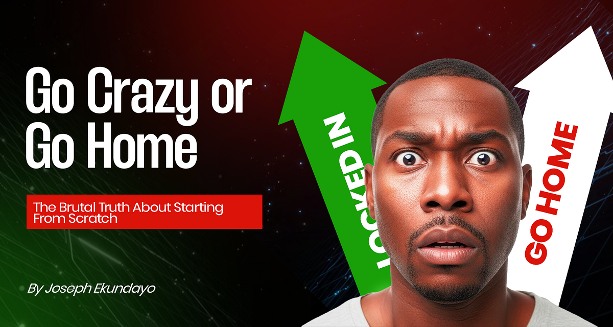 Go Crazy or Go Home: The Brutal Truth About Starting From Scratch | by ...