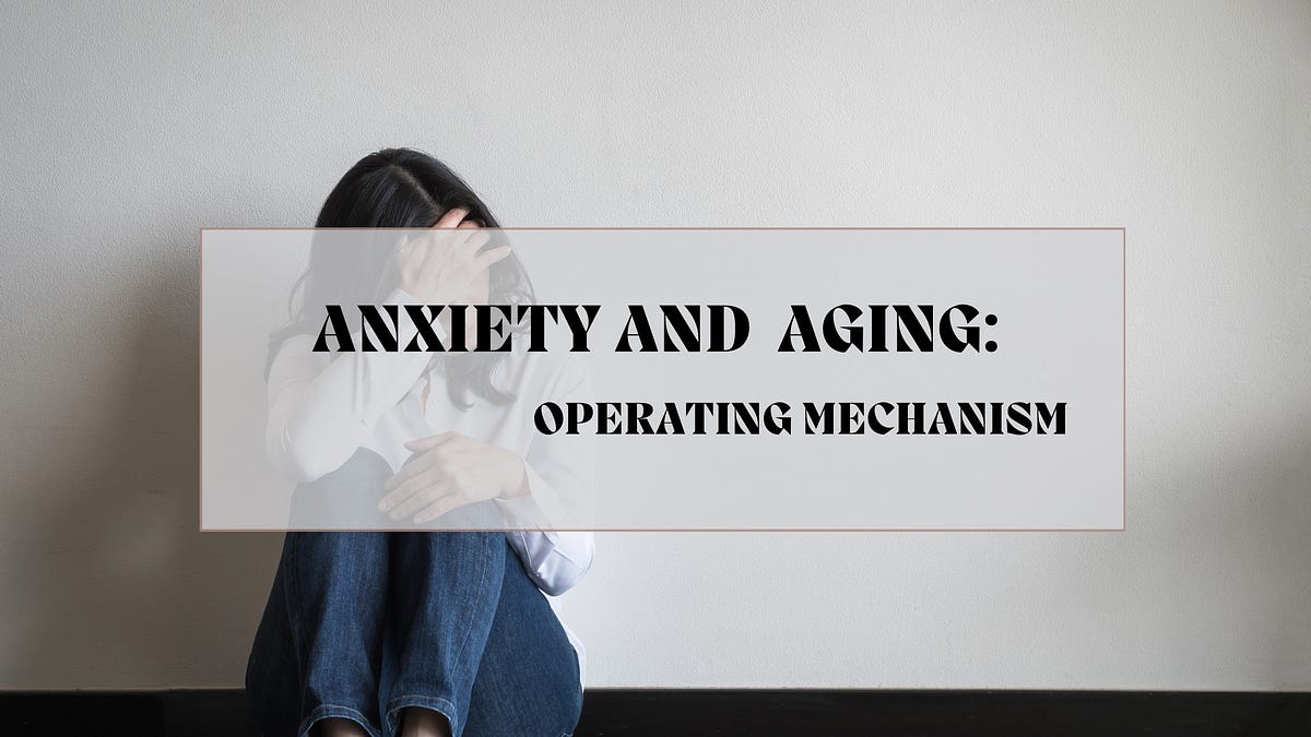 Anxiety And Aging: Operating Mechanism | by ALKA CHOPRA MADAN | Medium