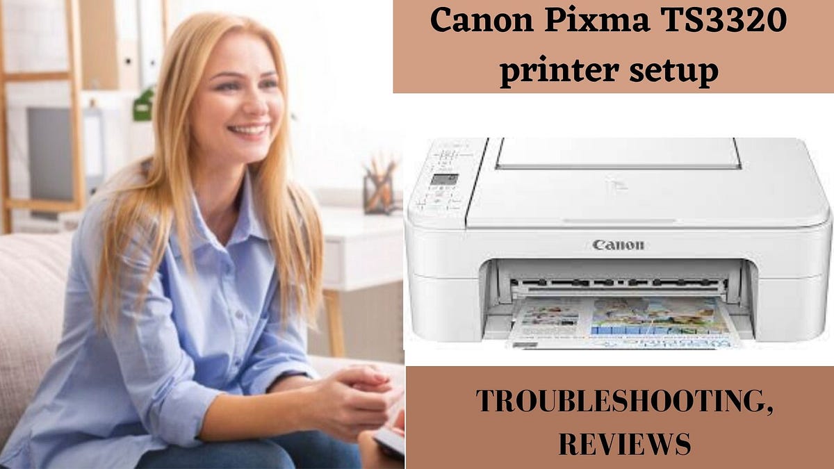 CANON PIXMA TS3320 PRINTER SETUP TROUBLESHOOTING, REVIEWS | by Stephenncarte | Medium