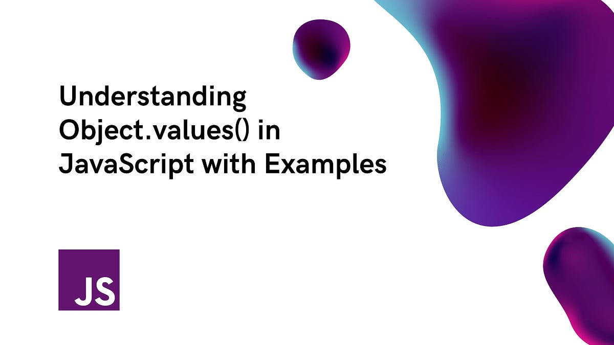 Understanding Object.values() in JavaScript with Examples | by Saurabh Mhatre | Medium