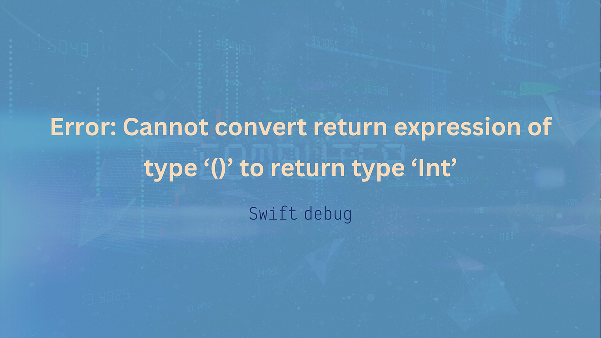 Cannot convert return expression of type ‘()’ to return type ‘Int’ | by Ijeoma Nelson ...