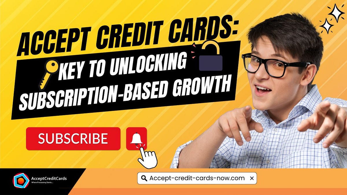 Accept Credit Cards: Key to Unlocking Subscription-Based Growth | by ...