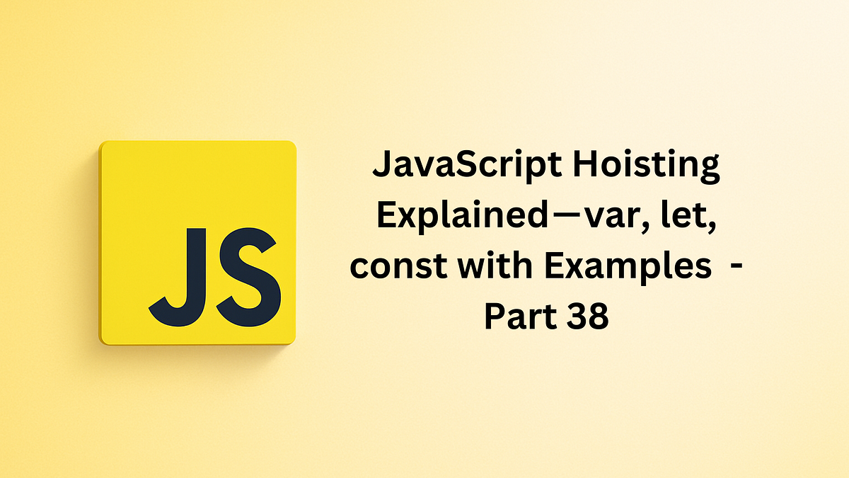 JavaScript Hoisting Explained — var, let, const with Examples | by codingsprints | JavaScript in ...
