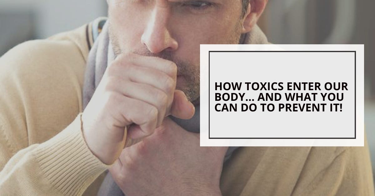 How Toxics Enter Our Body… And What You Can Do To Prevent It! | by ...
