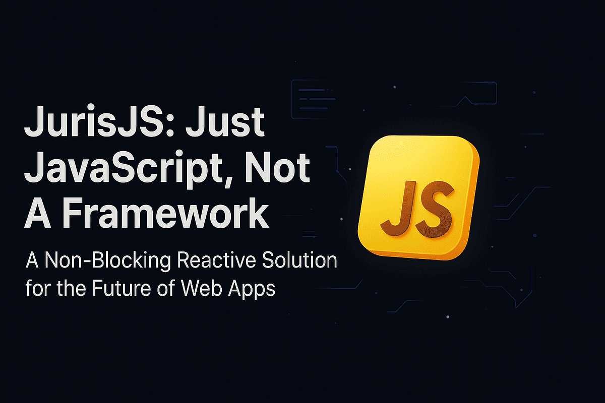 JurisJS: Just JavaScript, Not A Framework — A Non-Blocking Reactive ...